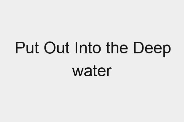 Put Out Into the Deep water - Gloire à Dieu