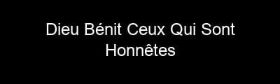Dieu Bénit Ceux Qui Sont Honnêtes – GloireADieu.com