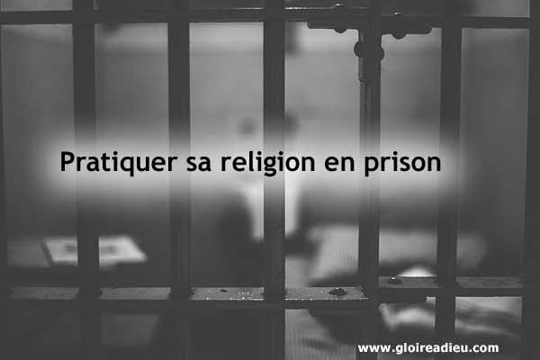 Pratiquer sa religion en prison – GloireADieu.com